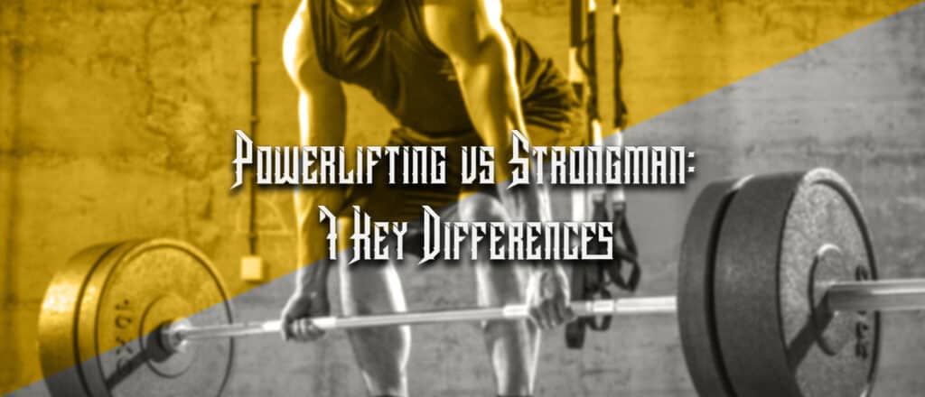Powerlifting Vs Strongman Training: How To Choose The Best Option